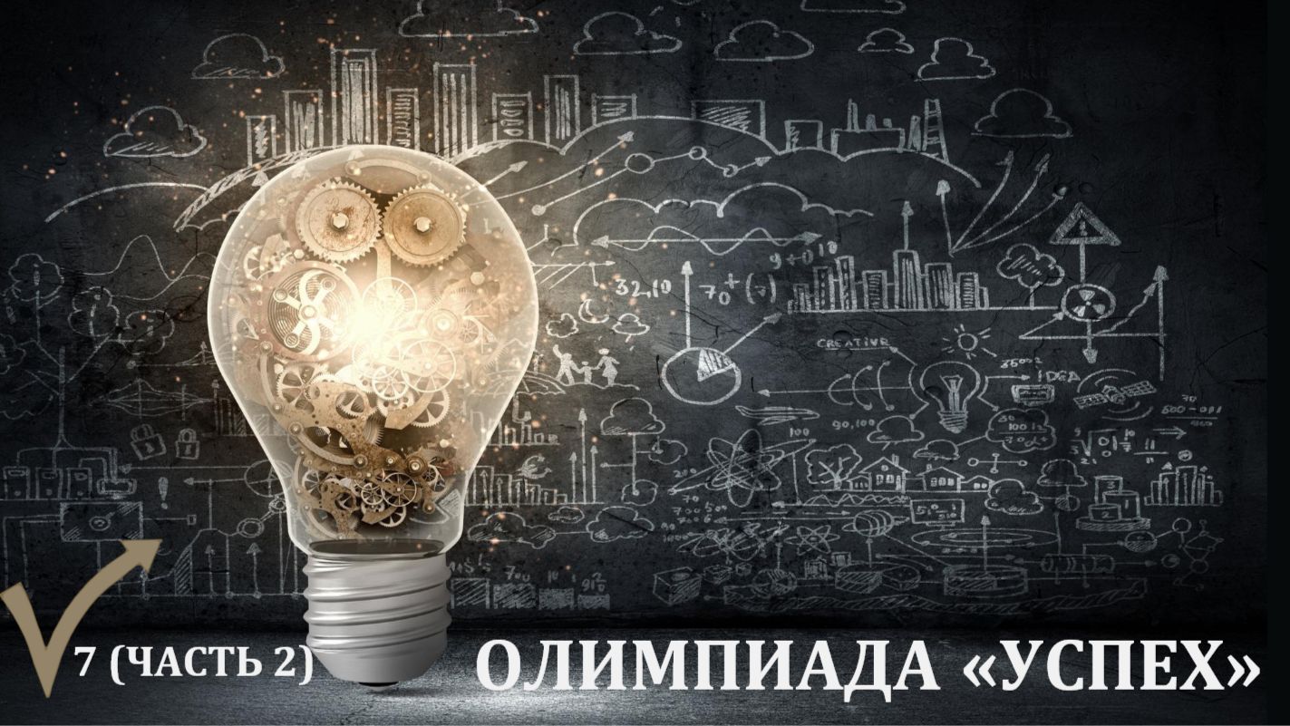 ОЛИМПИАДА "УСПЕХ" - 7 КЛАССЫ (ЧАСТЬ 2) 2025