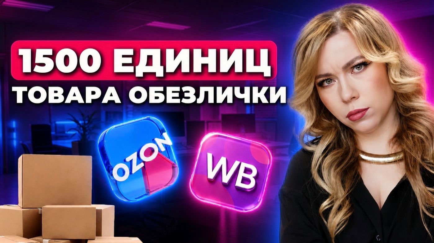 1500 ЕДИНИЦ ТОВАРА ОБЕЗЛИЧКИ НА ОЗОН / ВБ