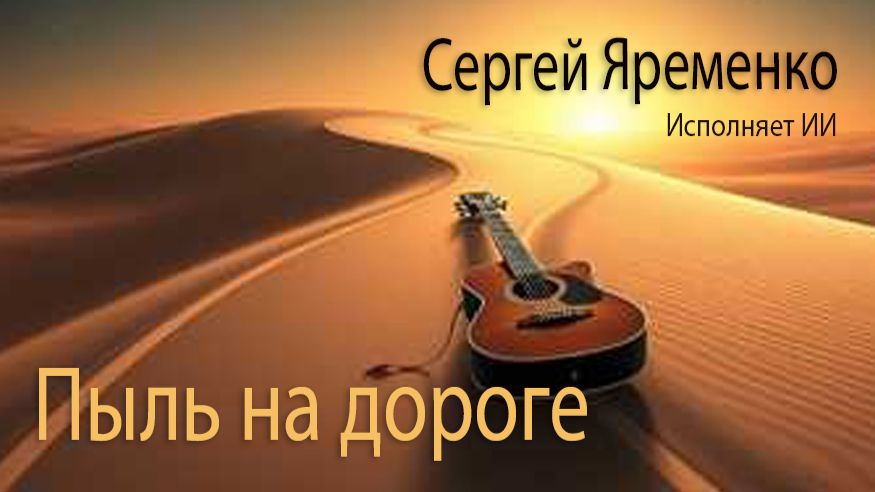 Пыль на дороге (Новая версия). Стихи Сергей Яременко, исполняет ИИ