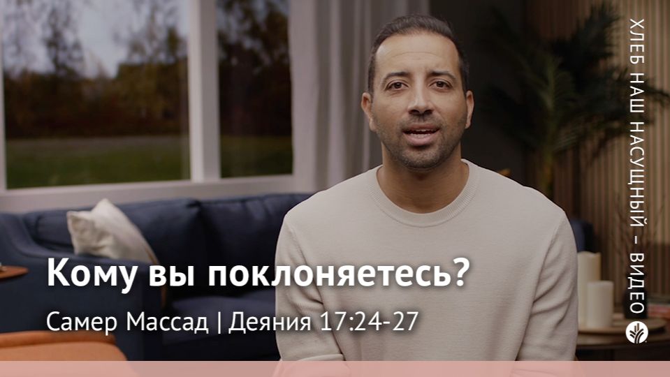 КОМУ ВЫ ПОКЛОНЯЕТЕСЬ? | Деяния 17:24-27 | Хлеб Наш Насущный – видео