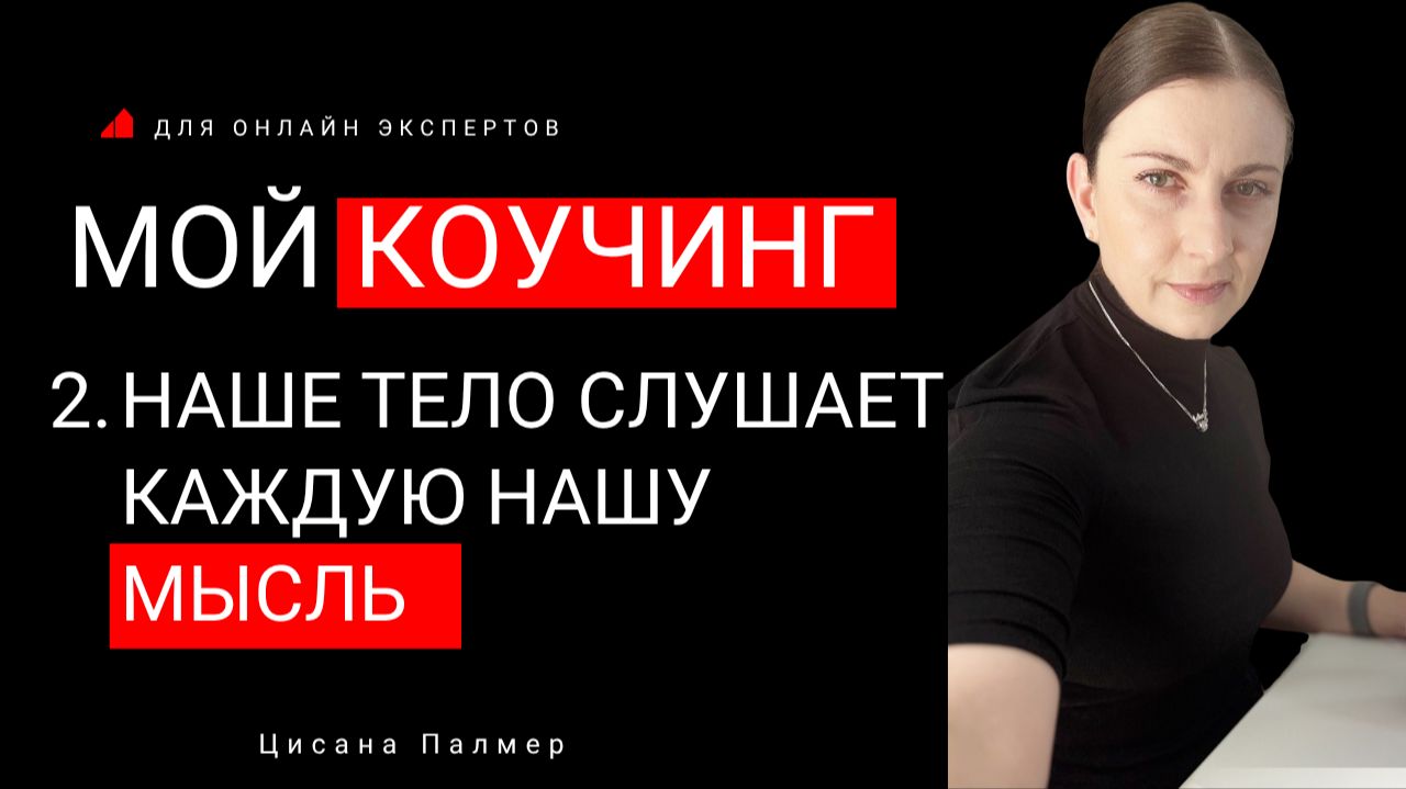 МОЙ КОУЧИНГ. Принцип 2: НАШЕ ТЕЛО СЛУШАЕТ КАЖДЮУ НАШУ МЫСЛЬ.