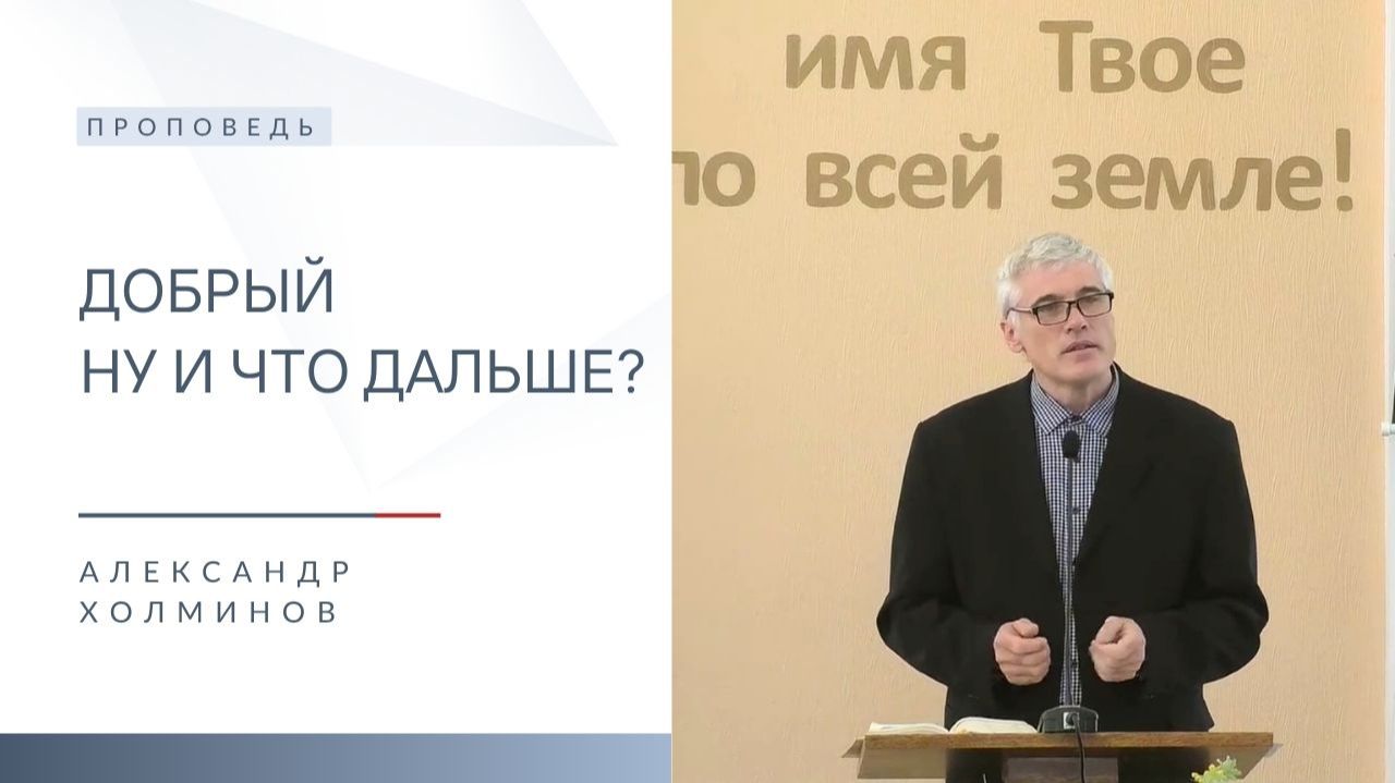 Добрый. Ну и что дальше? | Проповедь | Александр Холминов | 10.05.2026