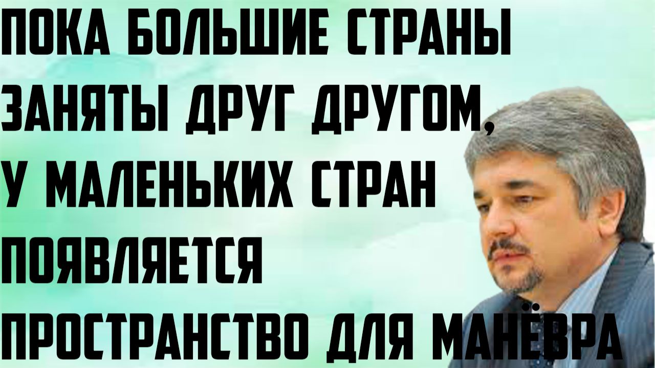 Ищенко: Пока большие страны заняты друг другом, у маленьких появляется пространство для манёвра.