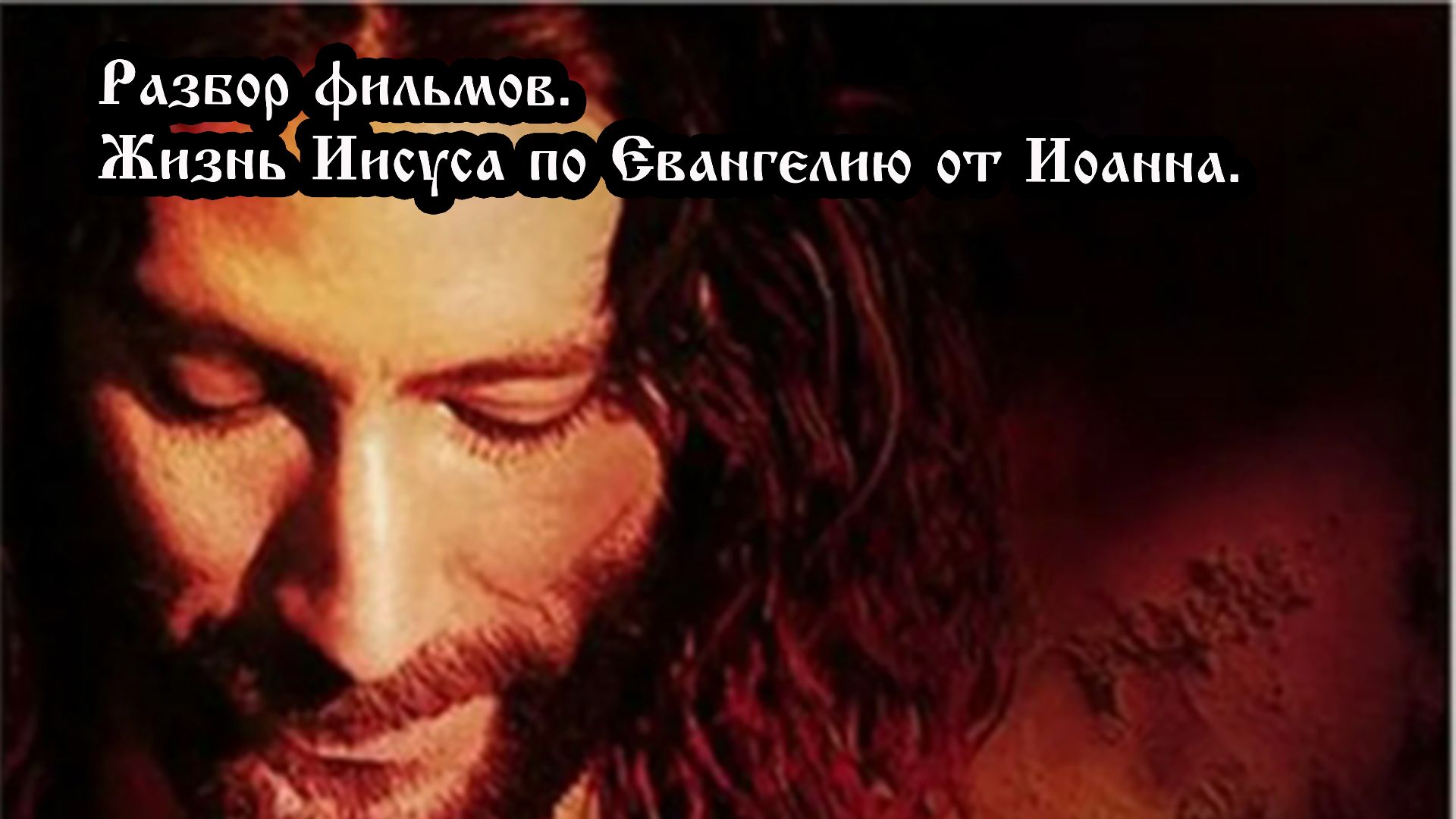 Разбор фильмов. Жизнь Иисуса по Евангелию от Иоанна.