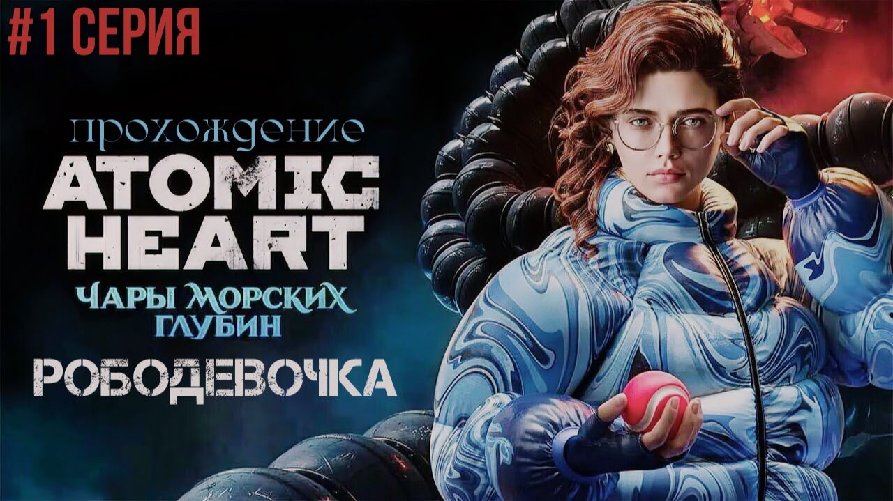 Atomic Heart: Чары морских глубин - Рободевочка! #1