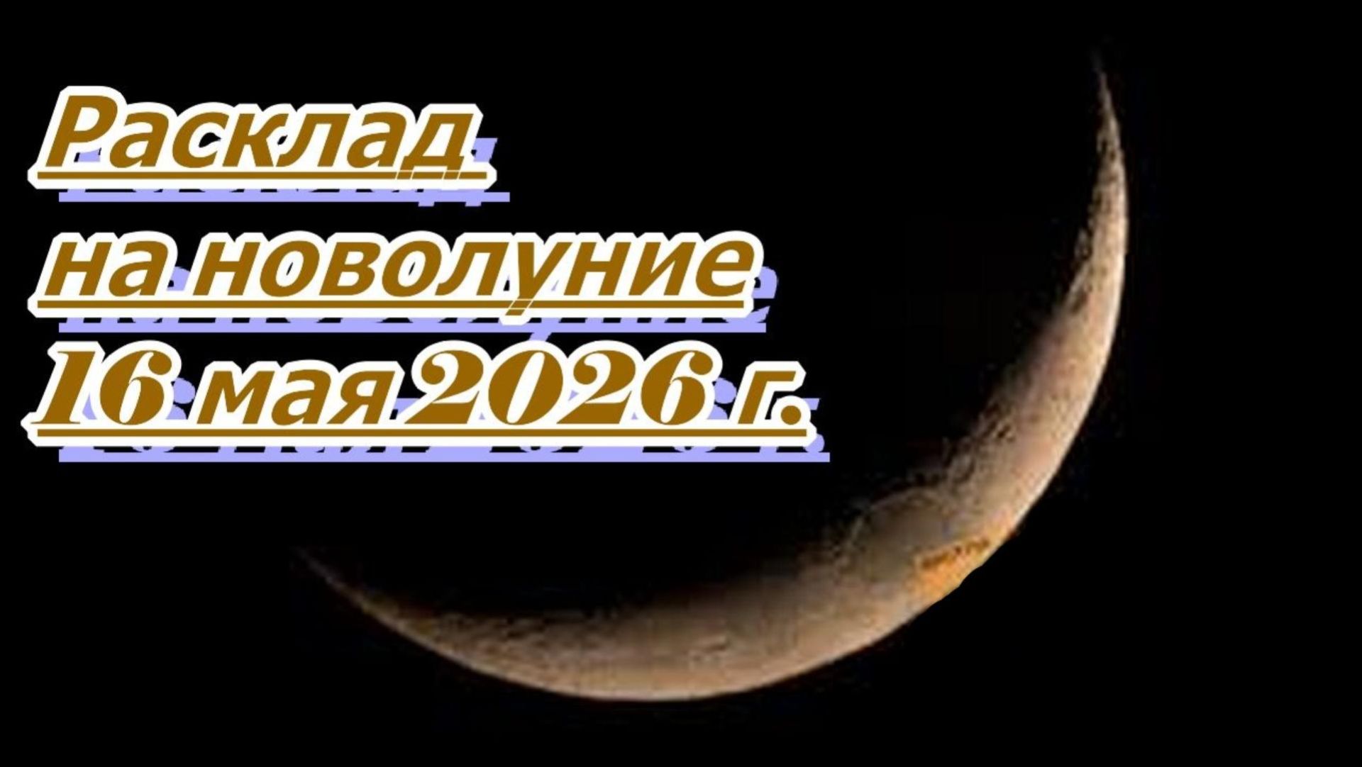 РАСКЛАД НА НОВОЛУНИЕ 16 МАЯ 2026 г.