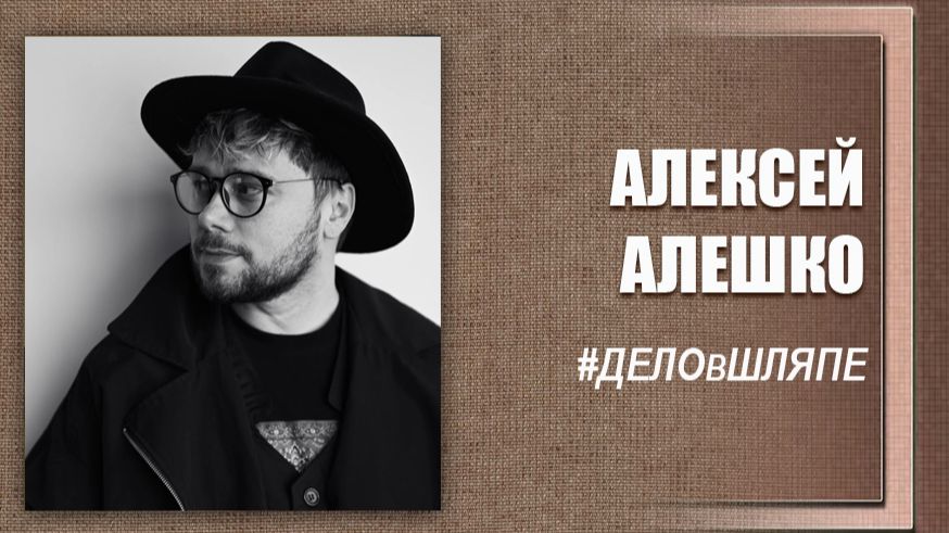 #ДЕЛОвШляпе №19. Алексей Алешко