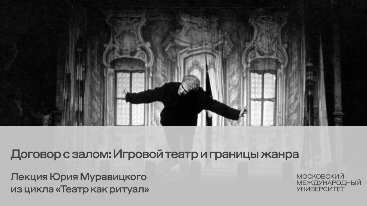 Договор с залом: Игровой театр и границы жанра. Лекция Юрия Муравицкого из цикла «Театр как ритуал»