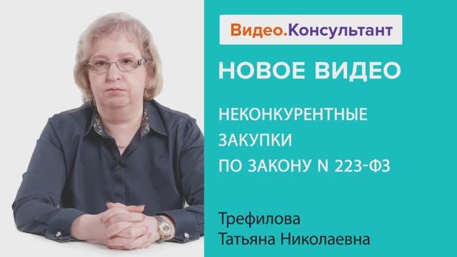 Видеоанонс лекции Т.Н. Трефиловой "Неконкурентные закупки по Закону N 223-ФЗ"