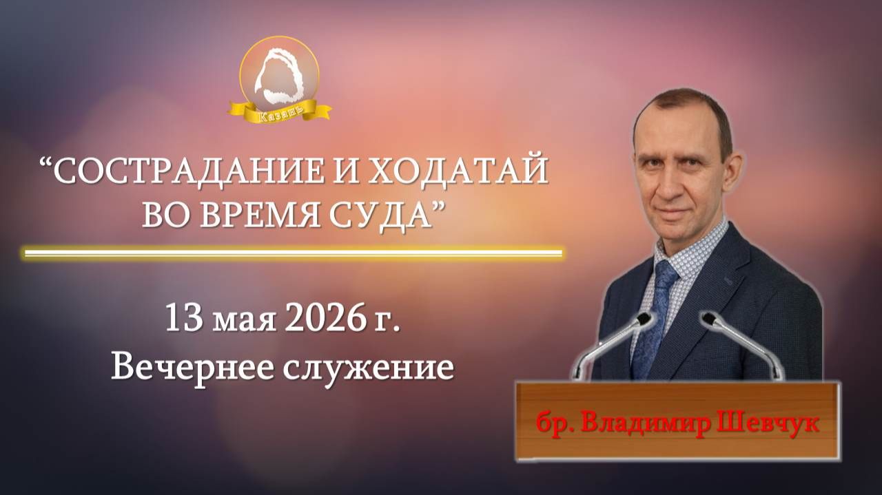 2026.05.13 "Сострадание и Ходатай во время суда" Владимир Шевчук | Вечернее служение