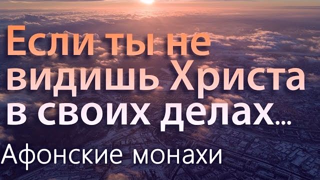 Если ты не видишь Бога в своих делах Афонские монахи