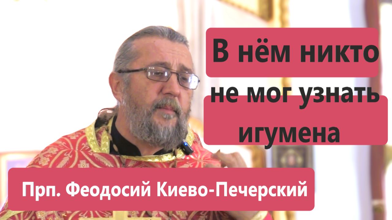 ВНЕШНЕ В НЁМ НИКТО НЕ МОГ УЗНАТЬ ИГУМЕНА. Прп.Феодосий Киево-Печерский. Священник Игорь Сильченков.