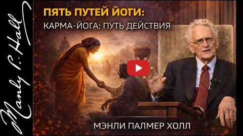 "ПЯТЬ ПУТЕЙ ЙОГИ: (лекция 1) КАРМА-ЙОГА ИЛИ ПУТЬ ДЕЙСТВИЯ" МЭНЛИ ПАЛМЕР ХОЛЛ