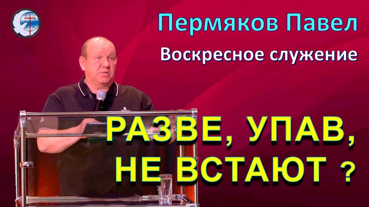 17.05.2026 Воскресное служение.Пермяков Павел. Разве, упав, не встают ?