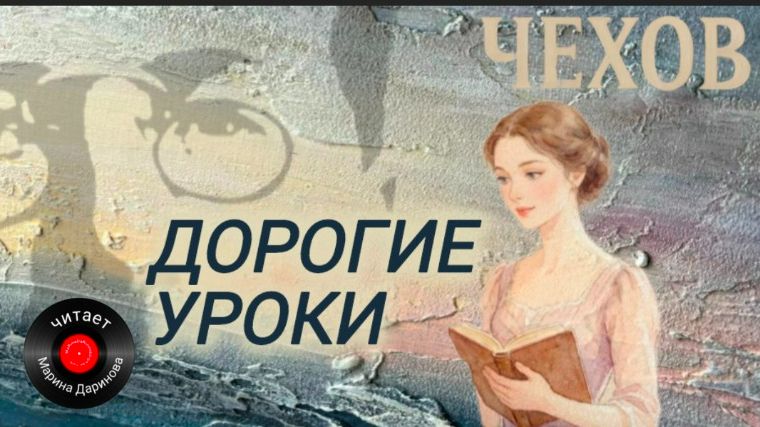 Дорогие уроки , Чехов А.П., озвучила Марина Даринова
