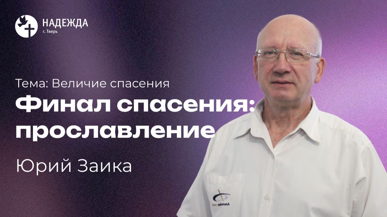 ФИНАЛ СПАСЕНИЯ — ПРОСЛАВЛЕНИЕ | Проповедует Юрий Заика | 17 мая 2026