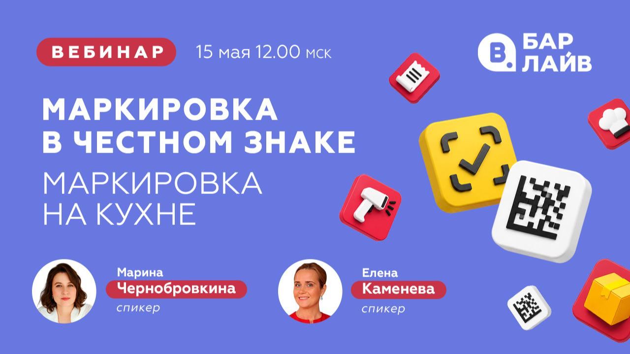 Вебинар Маркировка в Честном знаке и на кухне - 15.05.26