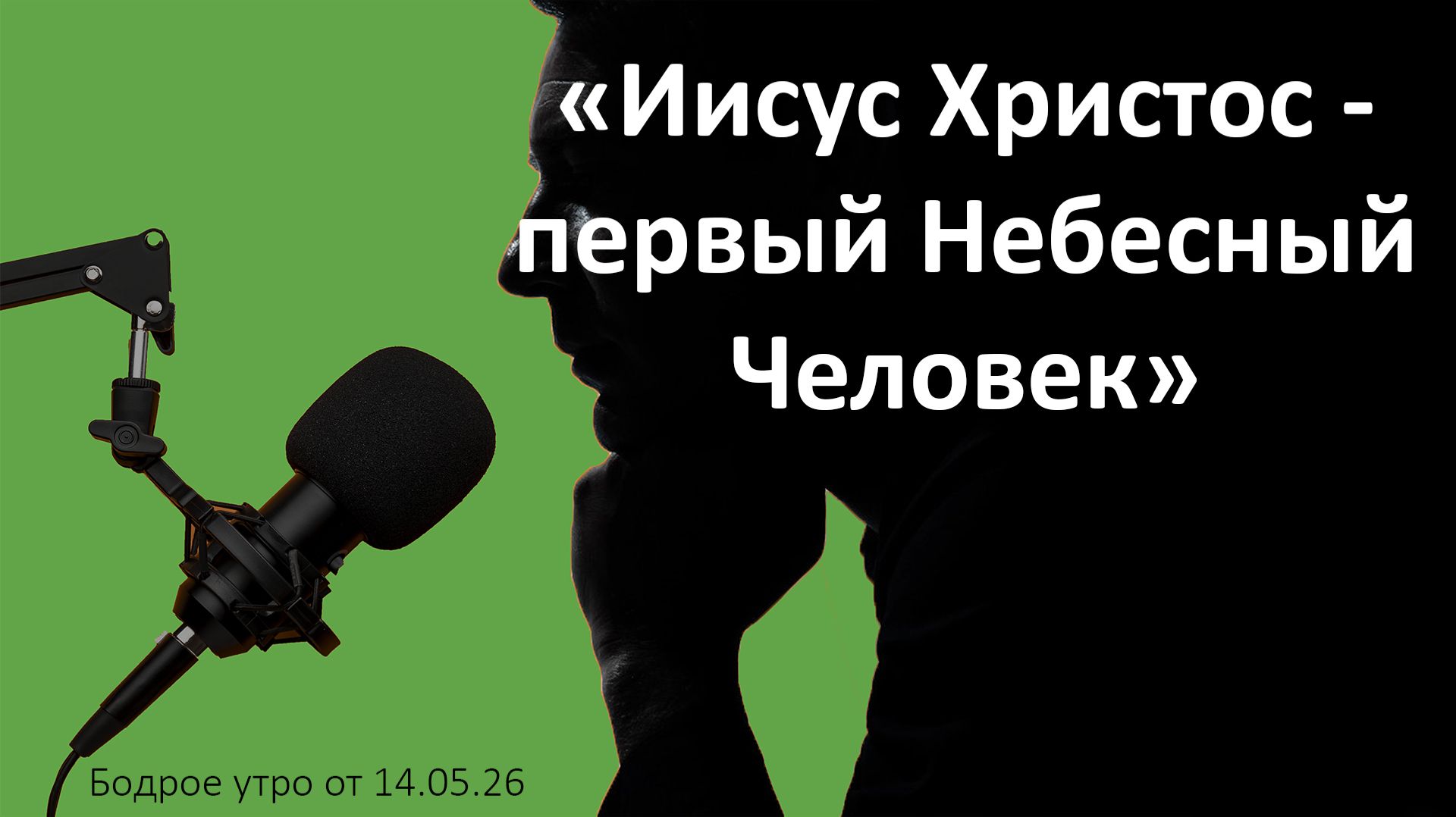 Бодрое утро 14.05.26 - «Иисус Христос - первый Небесный Человек»