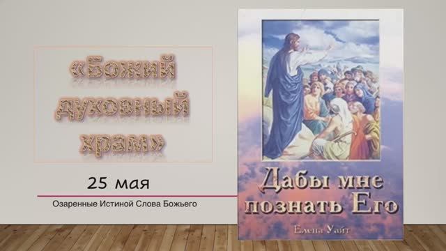 Дабы мне познать Его. Е. Уайт 25 мая Божий духовный храм.