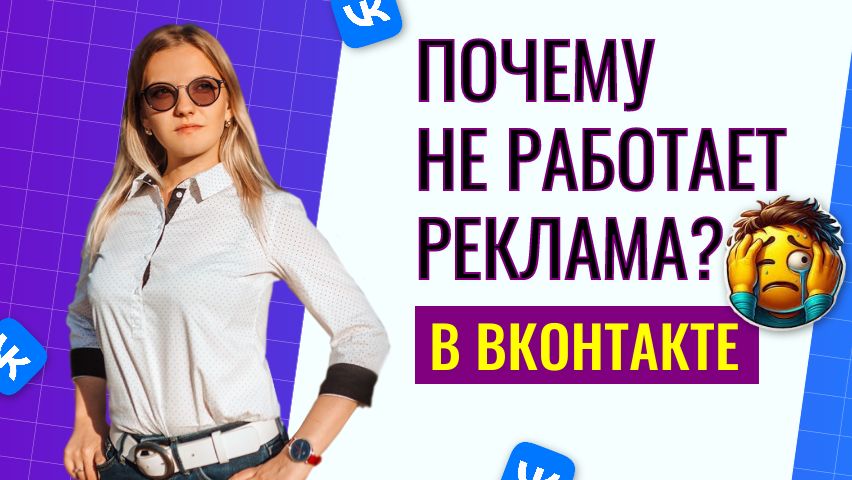 Почему не работает реклама в ВК: разбор маркетинга, смыслов и подготовки к запуску