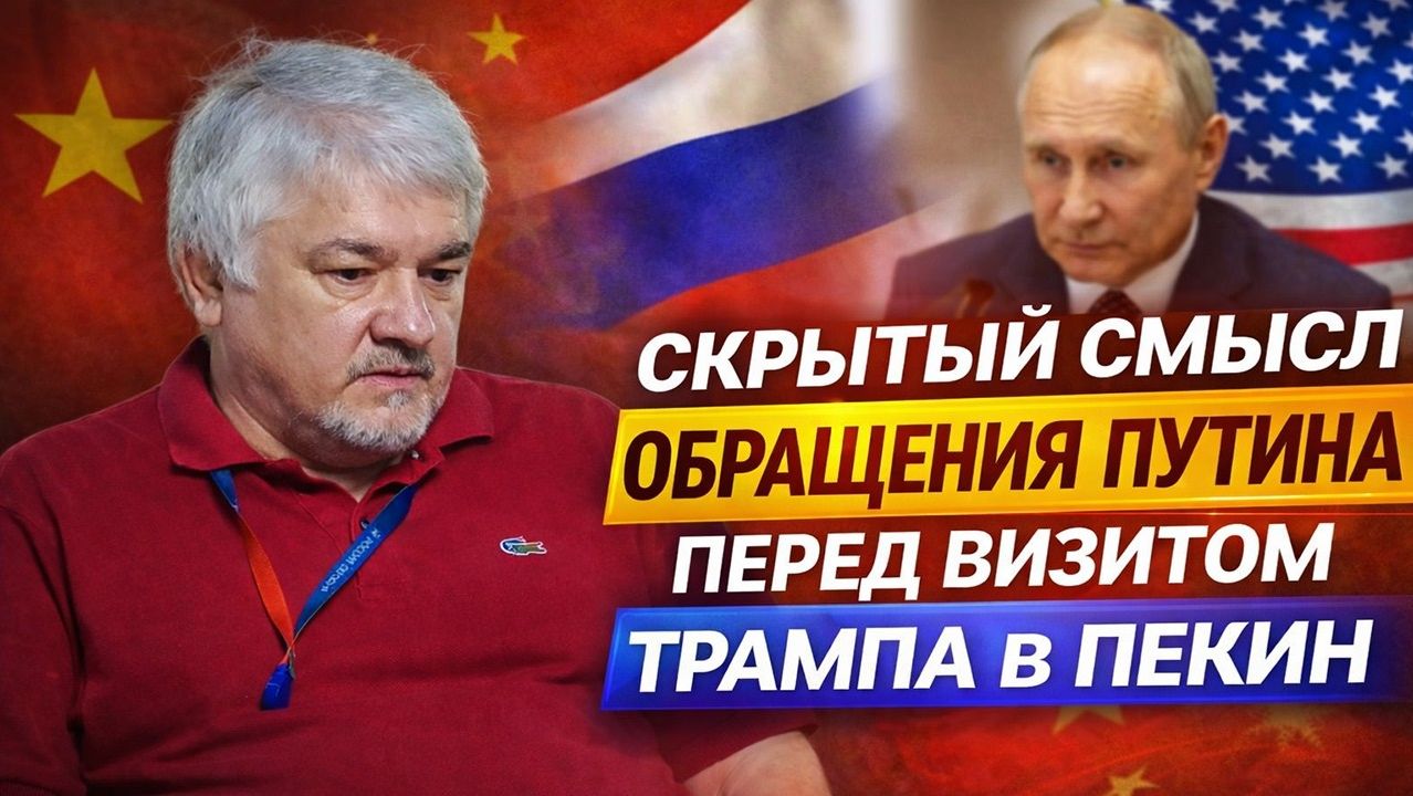 Ростислав Ищенко / Скрытый смысл обращения Путина перед визитом Трампа в Пекин