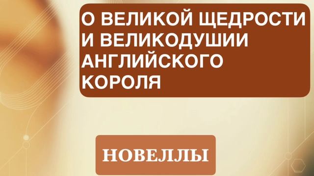 НОВЕЛЛА. «О ВЕЛИКОЙ ЩЕДРОСТИ И ВЕЛИКОДУШИИ АНГЛИЙСКОГО КОРОЛЯ».