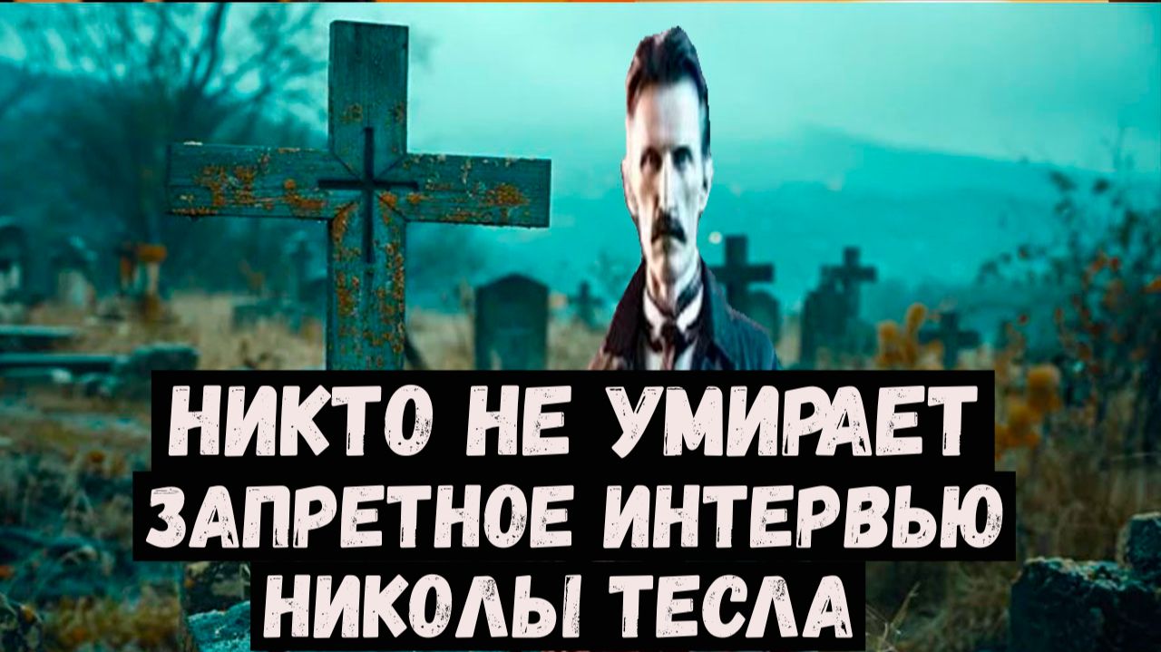 Никто Не Умирает. Никола Тесла раскрыл тайны бытия в утерянном 80 лет назад интервью