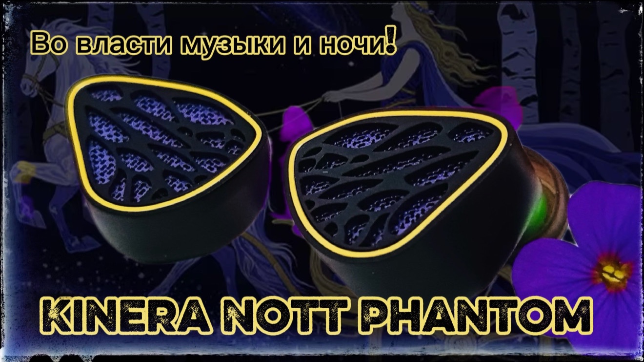 Обзор гибридных наушников Kinera NOTT Phantom: Во власти музыки и ночи!