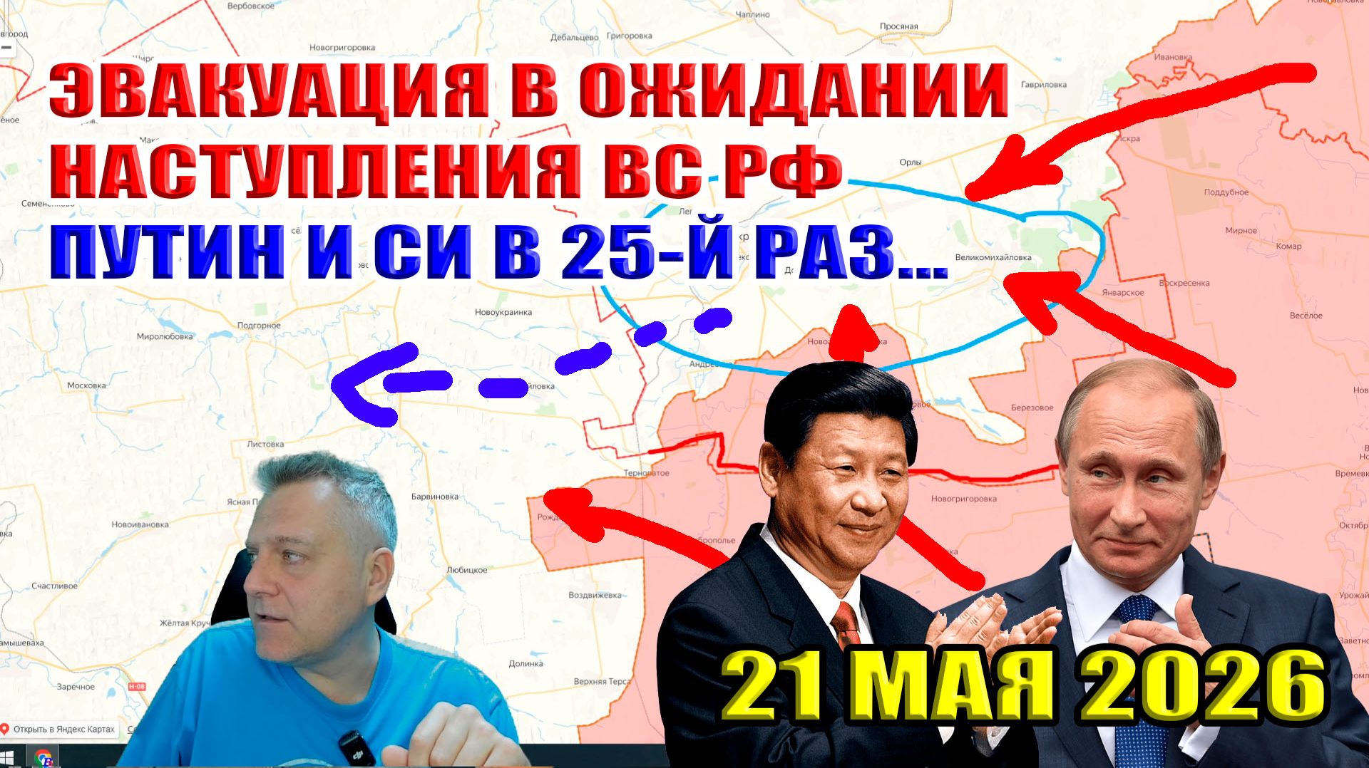 Эвакуация в ожидании наступления ВС РФ! Путин и Си в 25-й раз... 21 мая 2026