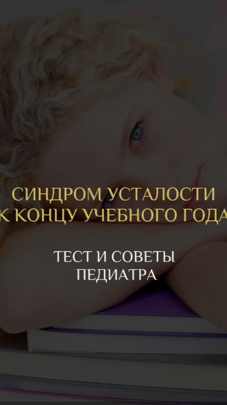 Усталость ребёнка к концу учебного года - тест и советы педиатра