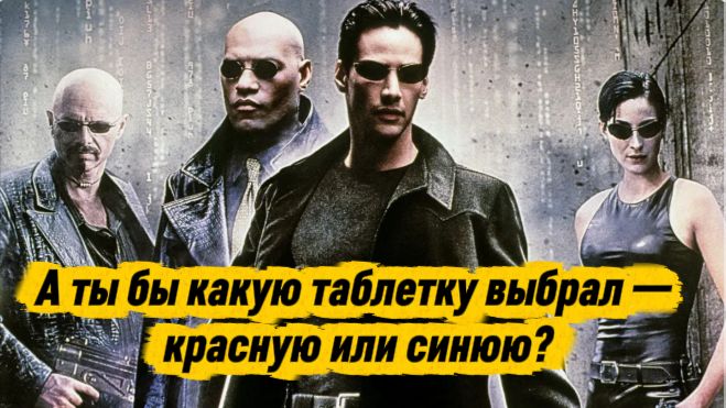 А ты бы какую таблетку выбрал — красную или синюю?
