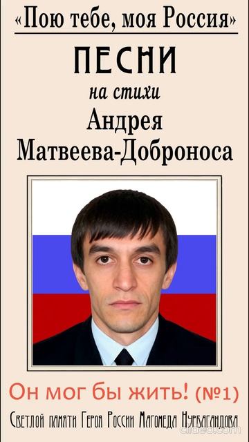 Он мог бы жить! (№1). Патриотические песни. Андрей Матвеев-Добронос (стихи). Памяти М. Нурбагандова