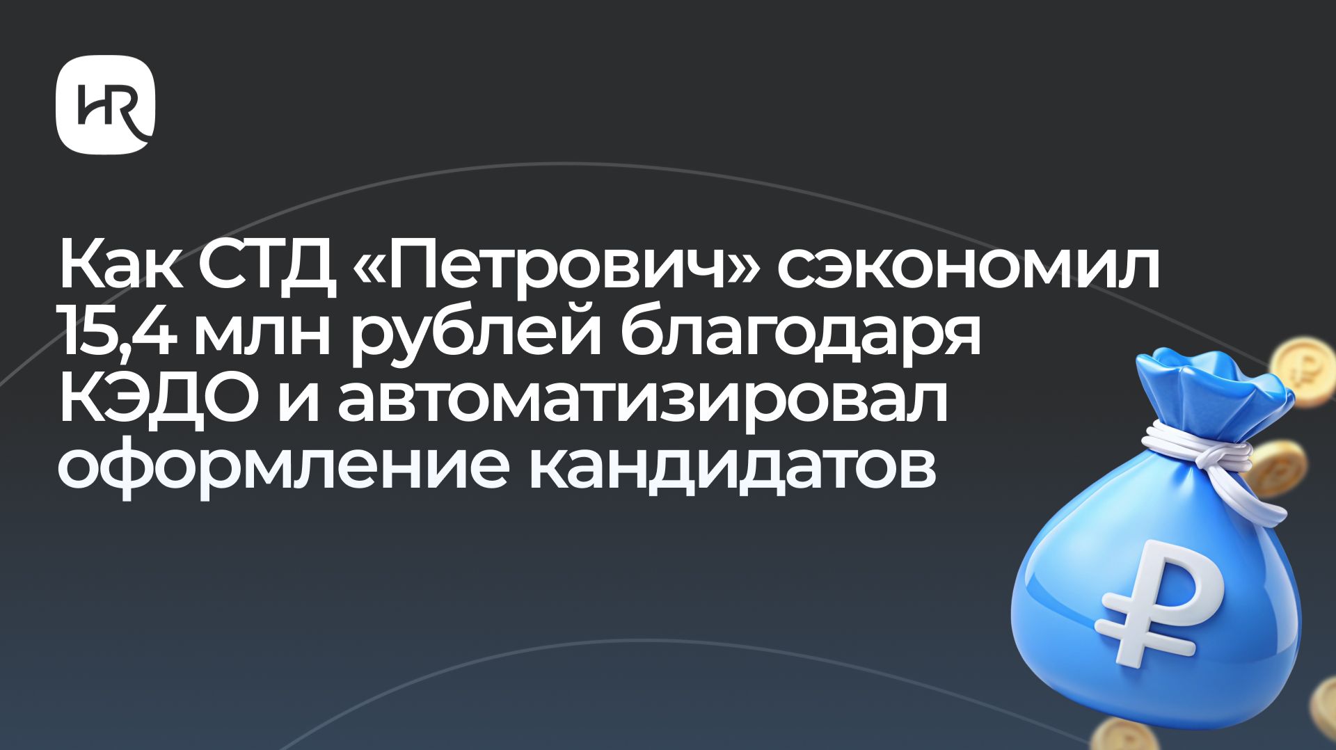 Как СТД „Петрович“ сэкономил 15,4 млн рублей благодаря КЭДО и автоматизировал оформление кандидатов