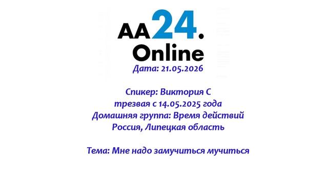 21.05.2026 Виктория С.,  трезвая с 14.05.2025 г.  Россия ТЕМА: Мне надо замучиться мучиться