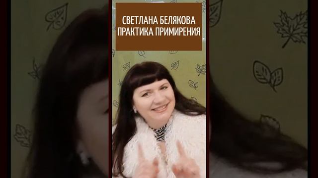 ЧУДО И СЕКРЕТЫ ОТ СВЕТЛАНЫ БЕЛЯКОВОЙ.  ПРАКТИКА ПРИМИРЕНИЯ.