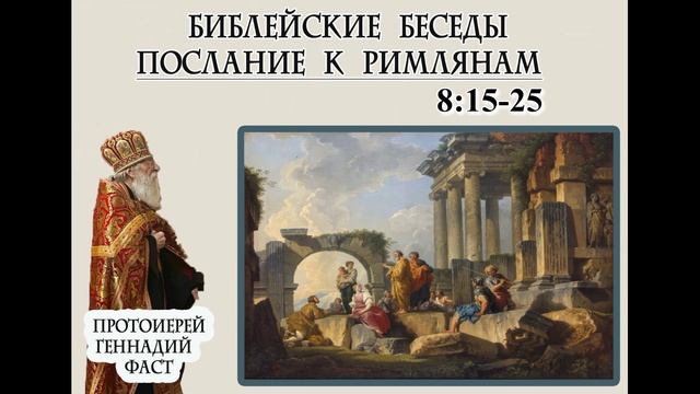 14.Послание Римлянам 8:15-25. Протоиерей Геннадий Фаст. 24.08.2025