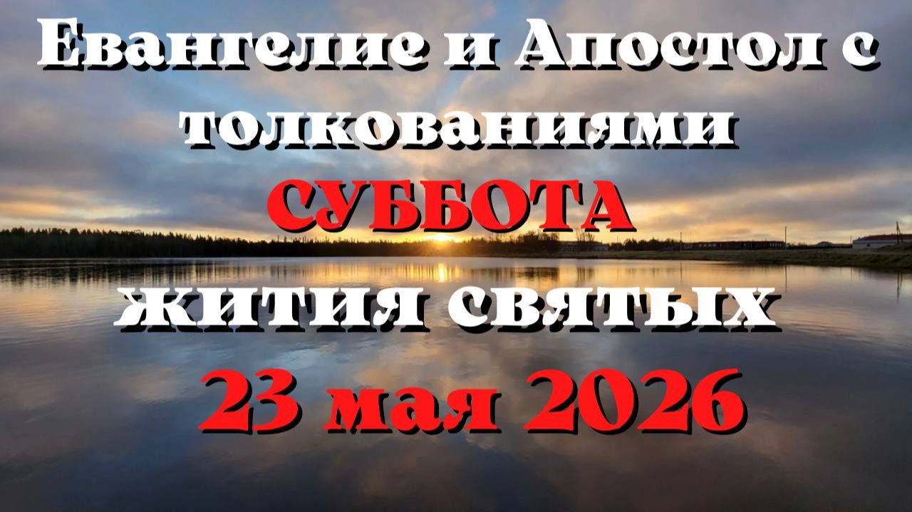 Евангелие дня 23 МАЯ 2026 с толкованием.  Апостол дня.  Жития Святых.