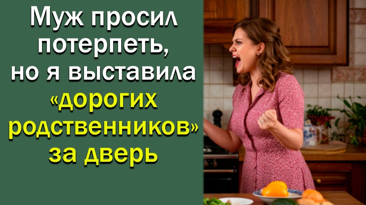 Муж просил потерпеть, но я выставила «дорогих родственников» за дверь