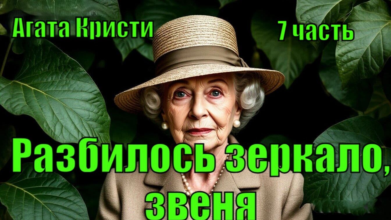 "Разбилось зеркало, звеня...". Агата Кристи. 7 часть.