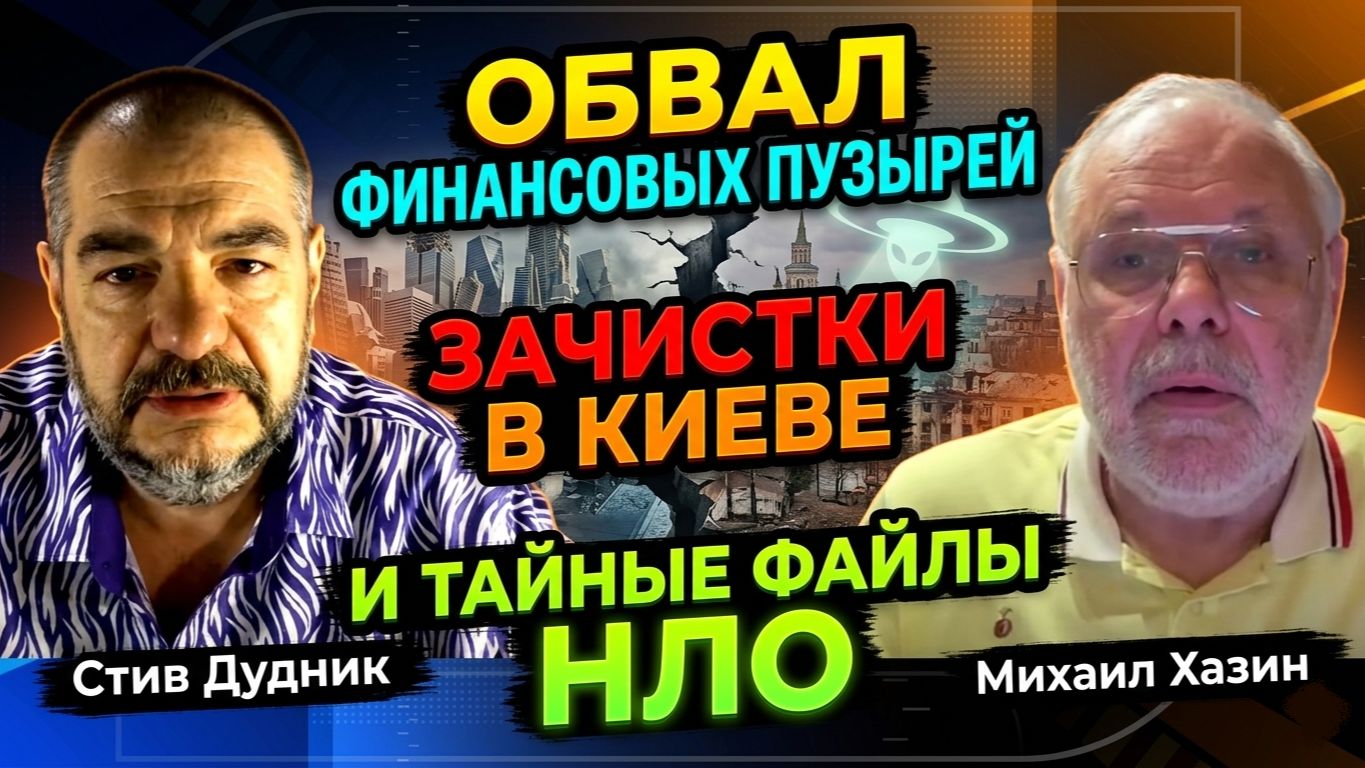 Михаил Хазин про обвал финансовых пузырей, зачистки в Киеве и тайные файлы НЛО