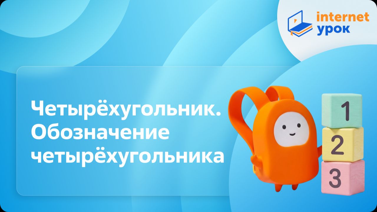 Математика 1 класс. Четырёхугольник. Обозначение четырёхугольника