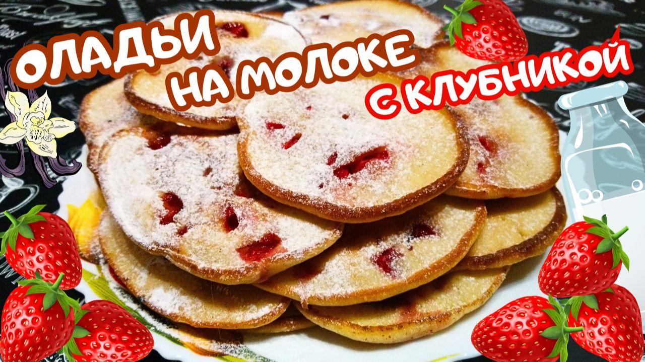 ПЫШНЫЕ ОЛАДЬИ НА МОЛОКЕ С КЛУБНИКОЙ / Вкусные оладьи с клубникой по проверенному рецепту
