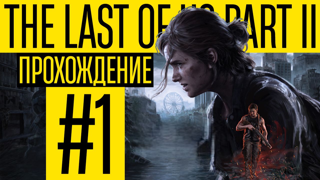 Идём в патруль вместе с Диной | Прохождение The Last of Us Part II【#1】
