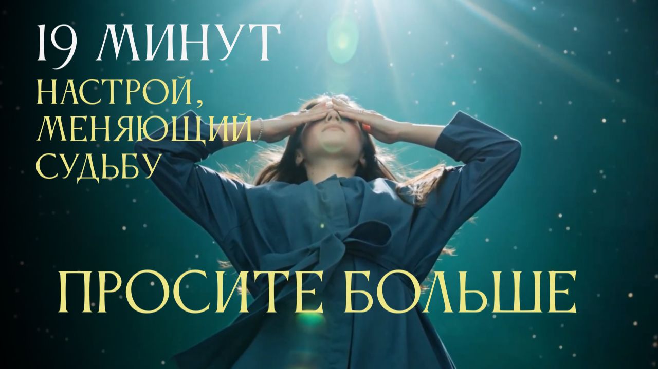 ПРОСИТЕ БОЛЬШЕ — это доверие Высшей Силе. 19 минут настрой Ады Кондэ