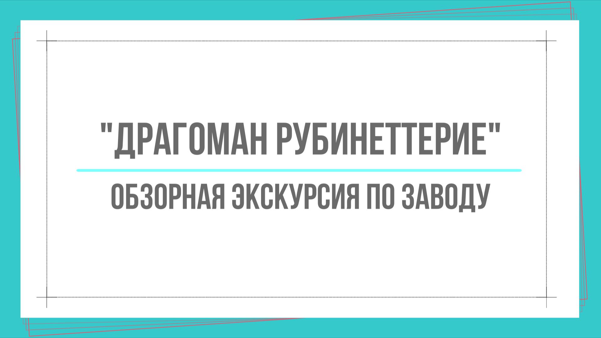 Обзорная экскурсия по заводу "Драгоман Рубинеттерие"