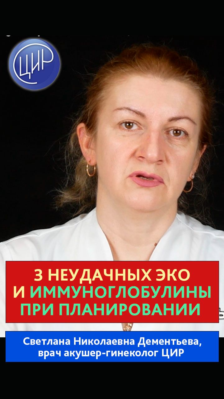 3 неудачных ЭКО и внутривенные иммуноглобулины. Акушер-гинеколог ЦИР, С.Н. Дементьева.