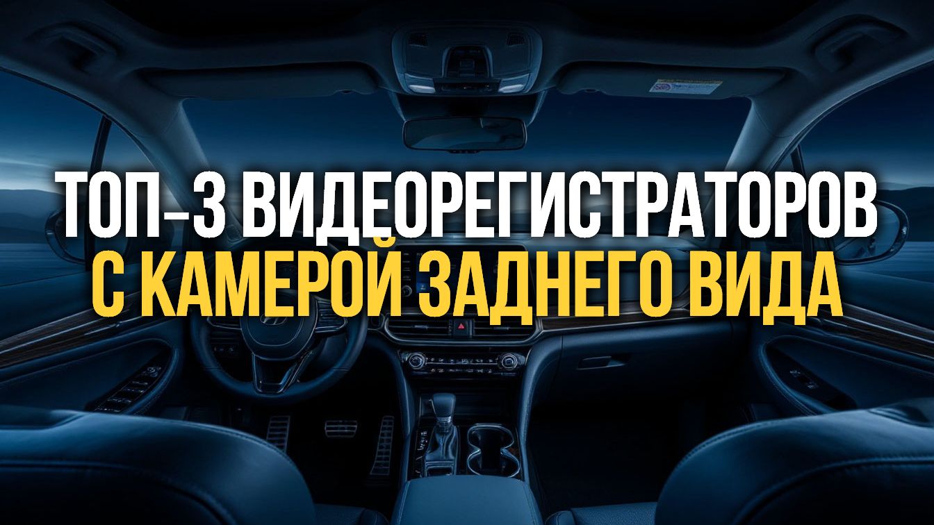 Рейтинг 3 видеорегистраторов: выбираем с двойной камерой и ночной съёмкой