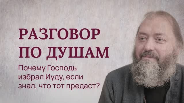 Разговор по душам. Почему Господь избрал Иуду, если знал, что он предаст?