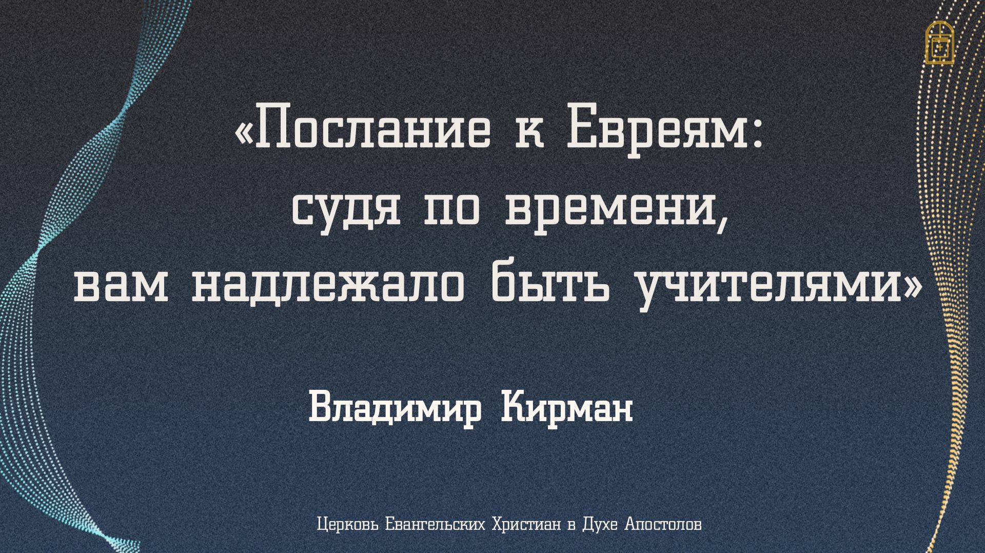 Владимир Кирман - "Послание к Евреям: судя по времени, вам надлежало быть учителями"