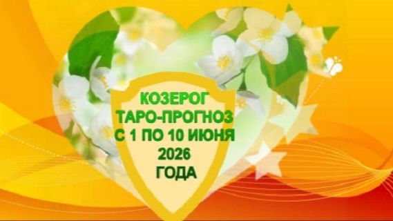 КОЗЕРОГ  ТАРО-ПРОГНОЗ С 1 ПО 10 ИЮНЯ 2026 ГОДА